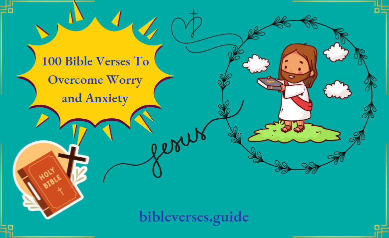 100 Bible Verses To Overcome Worry and Anxiety - Bible Verses